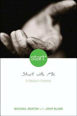 Start with Me: A Modern Parable by Michael Seaton | Goodreads