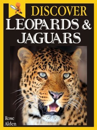 Discover Leopards and Jaguars - Fun Facts For Kids by Rose Alden | Goodreads
