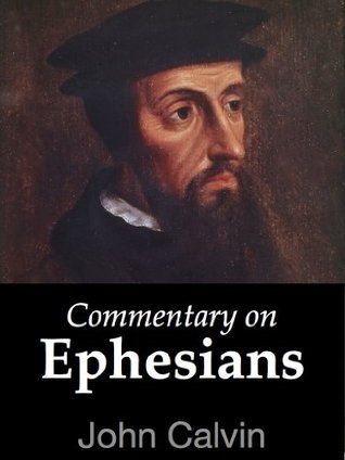 Commentary on Ephesians by John Calvin | Goodreads