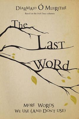 The Last Word: More Words We Use by Diarmaid Ó Muirithe | Goodreads