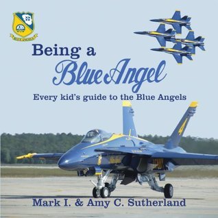 Being a Blue Angel: Every Kid's Guide to the Blue Angels by Mark I ...