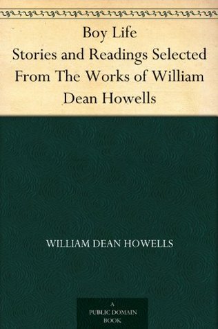 Boy Life Stories and Readings Selected from the Works of William Dean ...