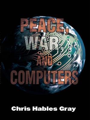 Peace, War and Computers by Chris Hables Gray | Goodreads