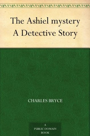 The Ashiel mystery A Detective Story by Charles Bryce | Goodreads