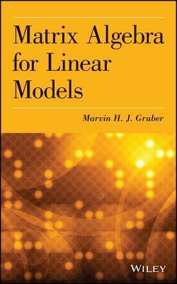 Matrix Algebra for Linear Models by Marvin H.J. Gruber | Goodreads