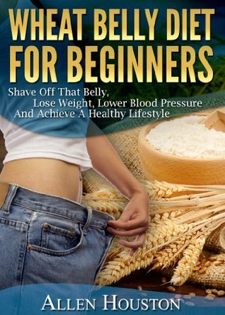 WHEAT BELLY DIET FOR BEGINNERS: Grain-Free, Wheat-Free, Gluten-Free ...