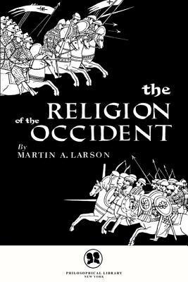 The Religion of the Occident by Martin A. Larson | Goodreads