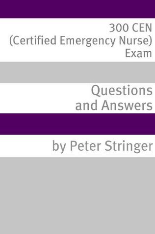300 CEN (Certified Emergency Nurse) Exam Questions and Answers by ...