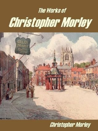 The Works of Christopher Morley by Christopher Morley | Goodreads