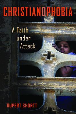Christianophobia: A Faith Under Attack by Rupert Shortt | Goodreads