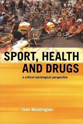 Sport, Health and Drugs: A Critical Sociological Perspective by Ivan ...