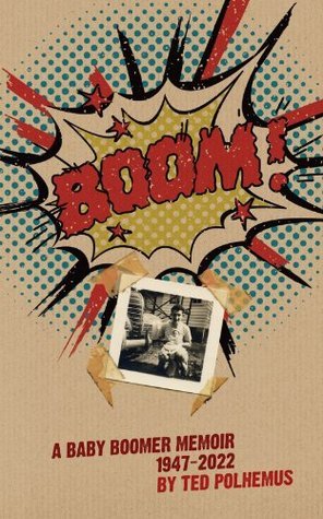 BOOM! - A Baby Boomer Memoir, 1947-2022 by Ted Polhemus | Goodreads