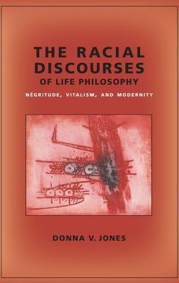 The Racial Discourses of Life Philosophy: N gritude, Vitalism, and ...