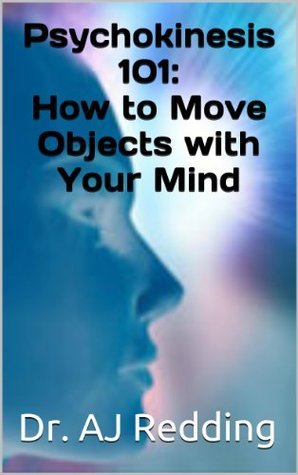 Psychokinesis 101: How to Move Objects with Your Mind by A.J. Redding ...