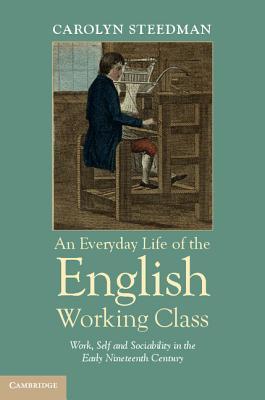 An Everyday Life of the English Working Class: Work, Self and ...