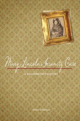Mary Lincoln's Insanity Case: A Documentary History by Jason Emerson ...