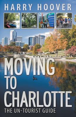 Moving To Charlotte The Un-Tourist Guide by Harry Hoover | Goodreads