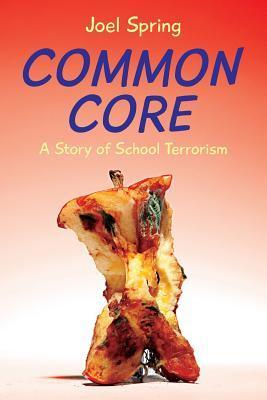 Common Core: A Story of School Terrorism by Joel Spring | Goodreads
