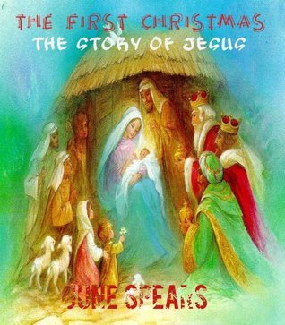 The First Christmas - The Story of Jesus by June Spears | Goodreads