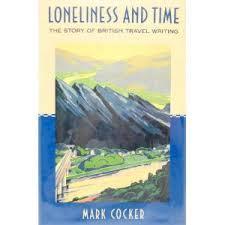 Loneliness and Time: The Story of British Travel Writing by Mark Cocker ...