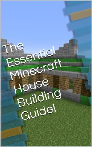 The Essential Minecraft House Building Guide! by Dave Robinson | Goodreads