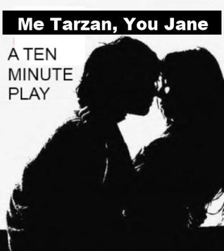 Me Tarzan, You Jane - A Ten Minute Play by Gerald P. Murphy | Goodreads
