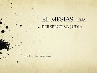 EL MESIAS: UNA PERSPECTIVA JUDIA (EL MESIAS JUDIO nº 1) by Dan ben Avraham | Goodreads