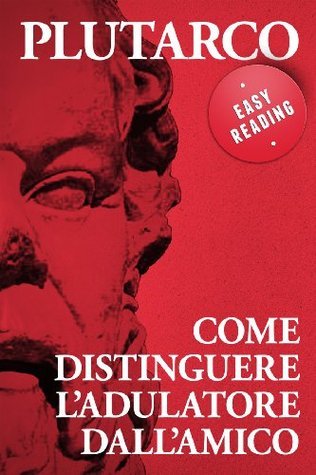 Come distinguere l'adulatore dall'amico. I grandi classici della ...