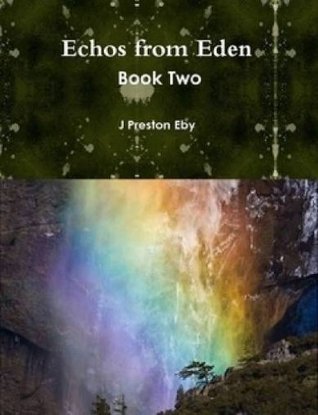 Echos From Eden Book Two by J. Preston Eby | Goodreads