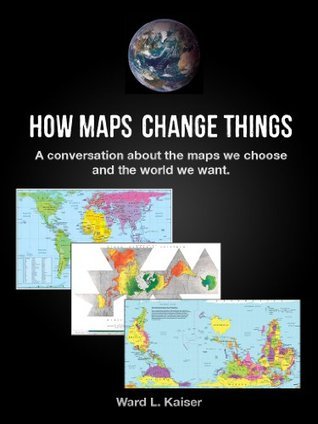 How Maps Change Things by Ward Kaiser | Goodreads