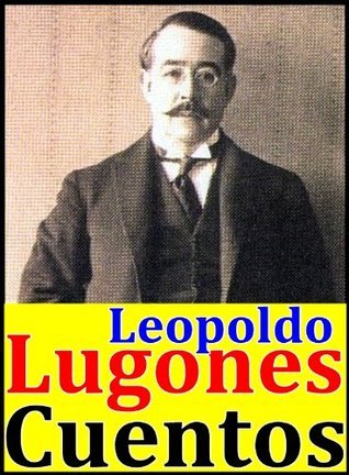 Cuentos by Leopoldo Lugones | Goodreads