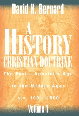 A History of Christian Doctrine Volume 1 by David K. Bernard | Goodreads