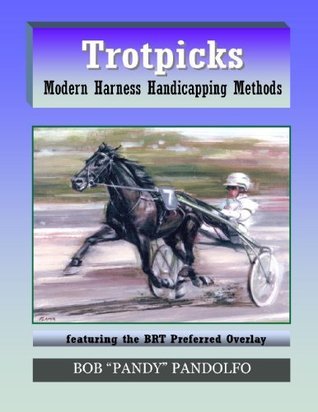 TROTPICKS: Modern Harness Handicapping by Bob Pandolfo | Goodreads