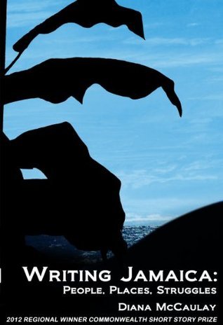 Writing Jamaica: People, Places, Struggles by Diana McCaulay | Goodreads