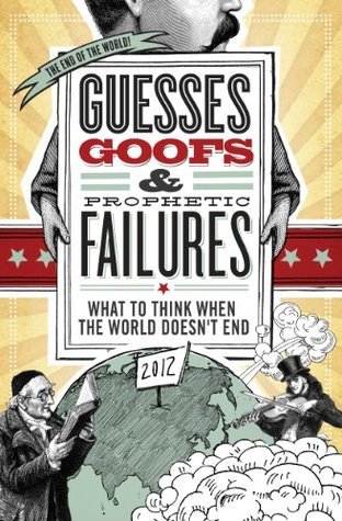 Guesses, Goofs & Prophetic Failures: What to Think When the World Doesn ...
