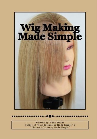 Wig Making Made Simple by Shon Stoker | Goodreads