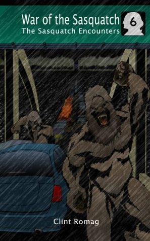 War of the Sasquatch (The Sasquatch Encounters Book 6) by Clint Romag | Goodreads