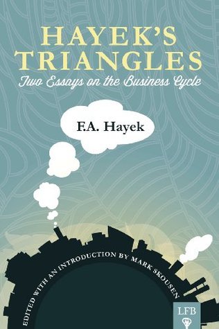 Hayek’s Triangles: Two Essays On The Business Cycle by Friedrich A ...