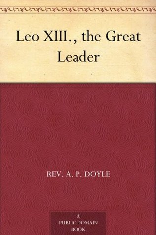 Leo XIII., the Great Leader by A.P. Doyle | Goodreads