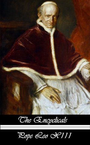 The Encyclicals of Pope Leo XIII by Pope Leo XIII | Goodreads