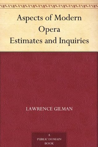 Aspects of Modern Opera Estimates and Inquiries by Lawrence Gilman ...