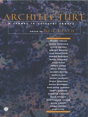 Rethinking Architecture: A Reader in Cultural Theory by Neil Leach ...