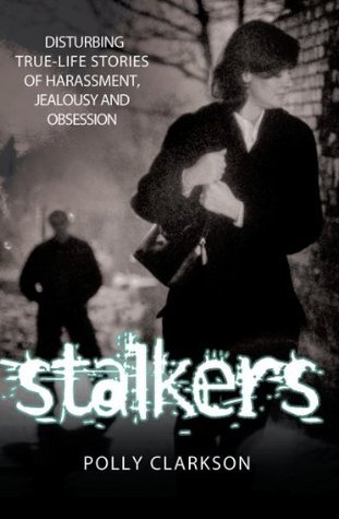Stalkers - Disturbing True Life Stories of Harassment, Jealousy and ...