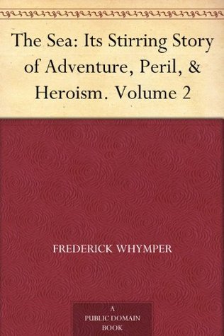 The Sea: Its Stirring Story of Adventure, Peril, & Heroism. Volume 2 by ...