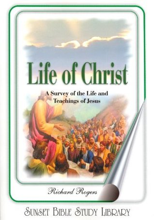 The Life of Christ by Richard Rogers | Goodreads