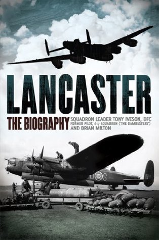 Lancaster: The Biography by Tony Iveson | Goodreads