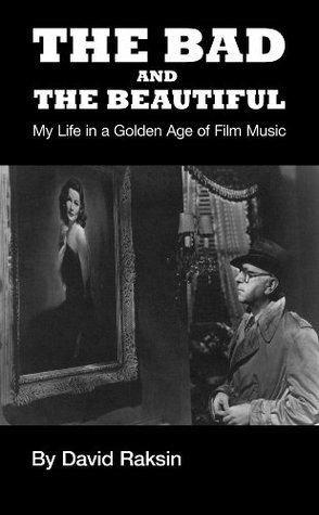 THE BAD AND THE BEAUTIFUL: My Life in a Golden Age of Film Music by ...