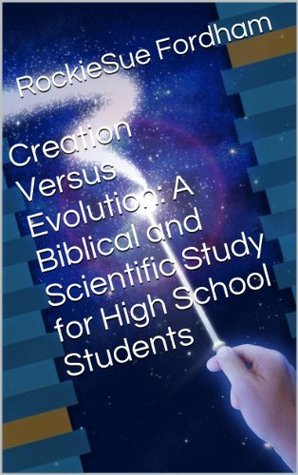 Creation Versus Evolution: A Biblical and Scientific Study for High ...