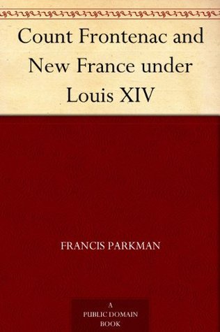 Count Frontenac and New France under Louis XIV by Francis Parkman ...