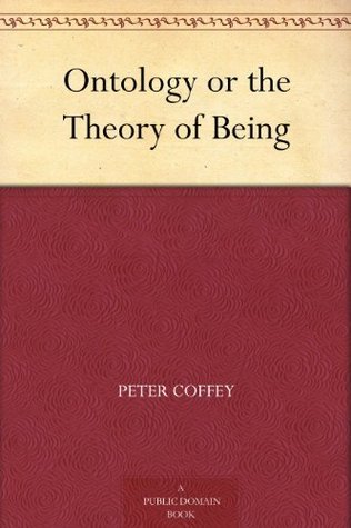 Ontology or the Theory of Being by Peter Coffey | Goodreads